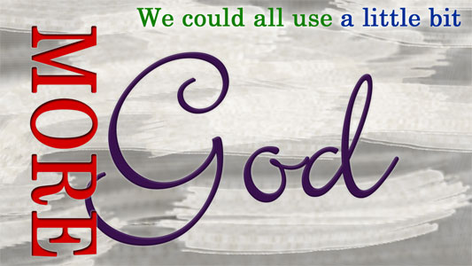 We could all use a little bit MORE God – Miamitown Church of Christ